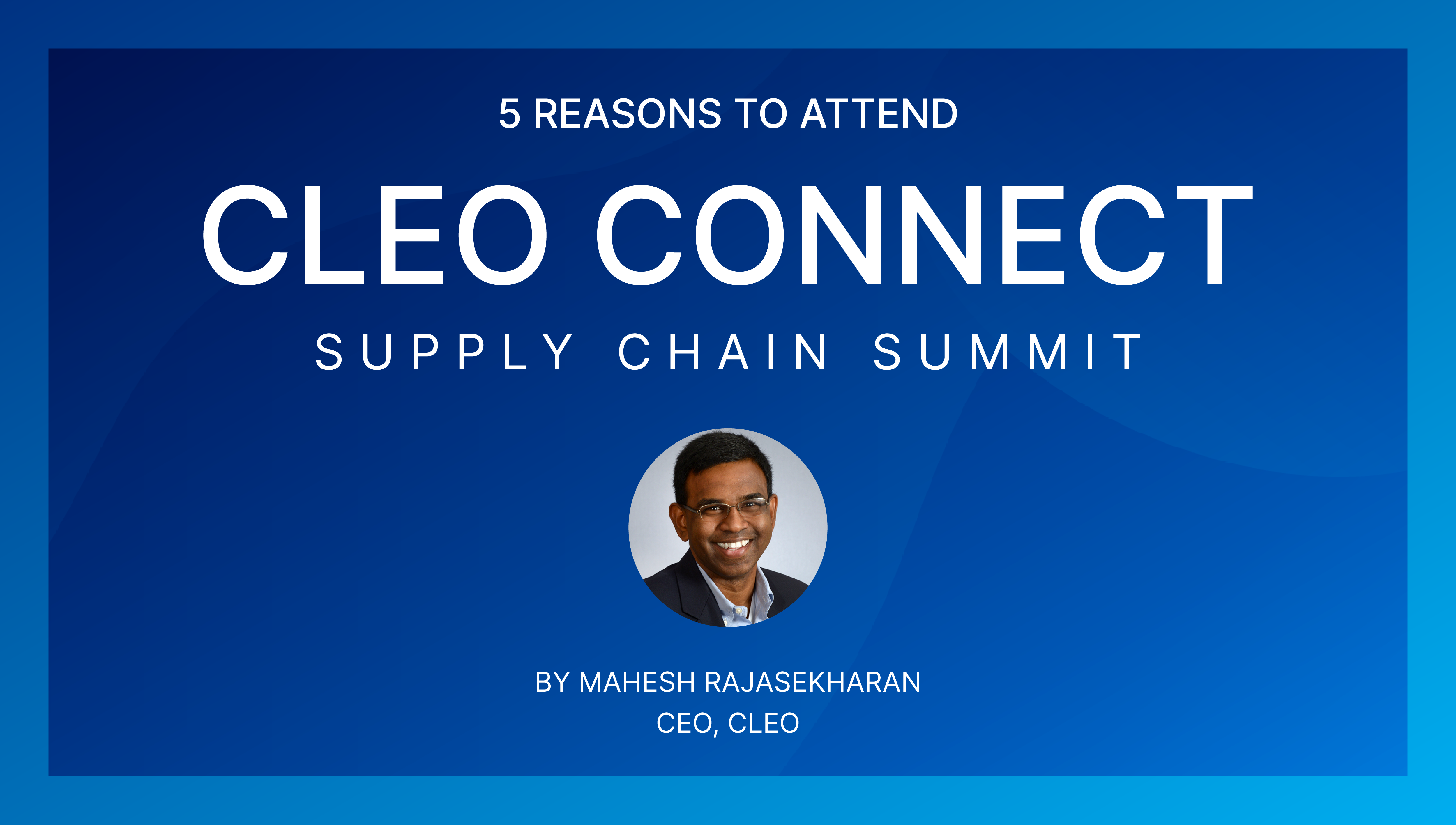 Unlock the Future of Logistics: 5 Reasons to Attend Cleo Connect Supply Chain Summit 2025 | Cleo